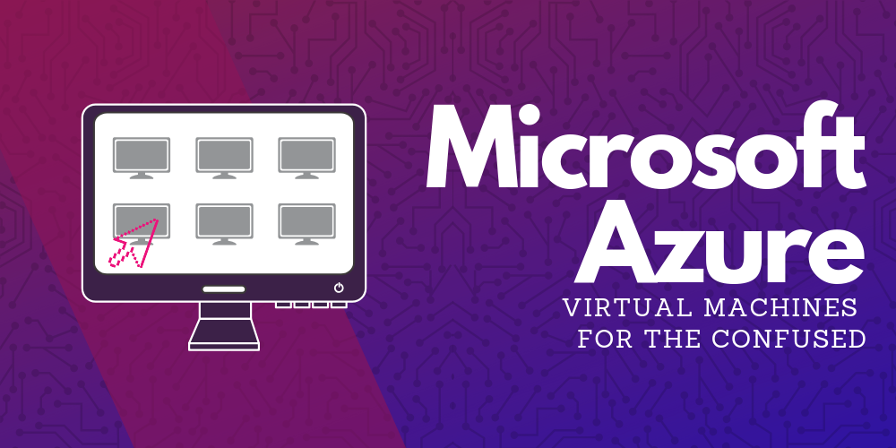 Microsoft Azure: virtual machines for the confused | Nigel Frank
