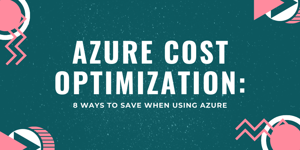 Azure cost optimization: 8 ways to save when using Azure - Nigel Frank