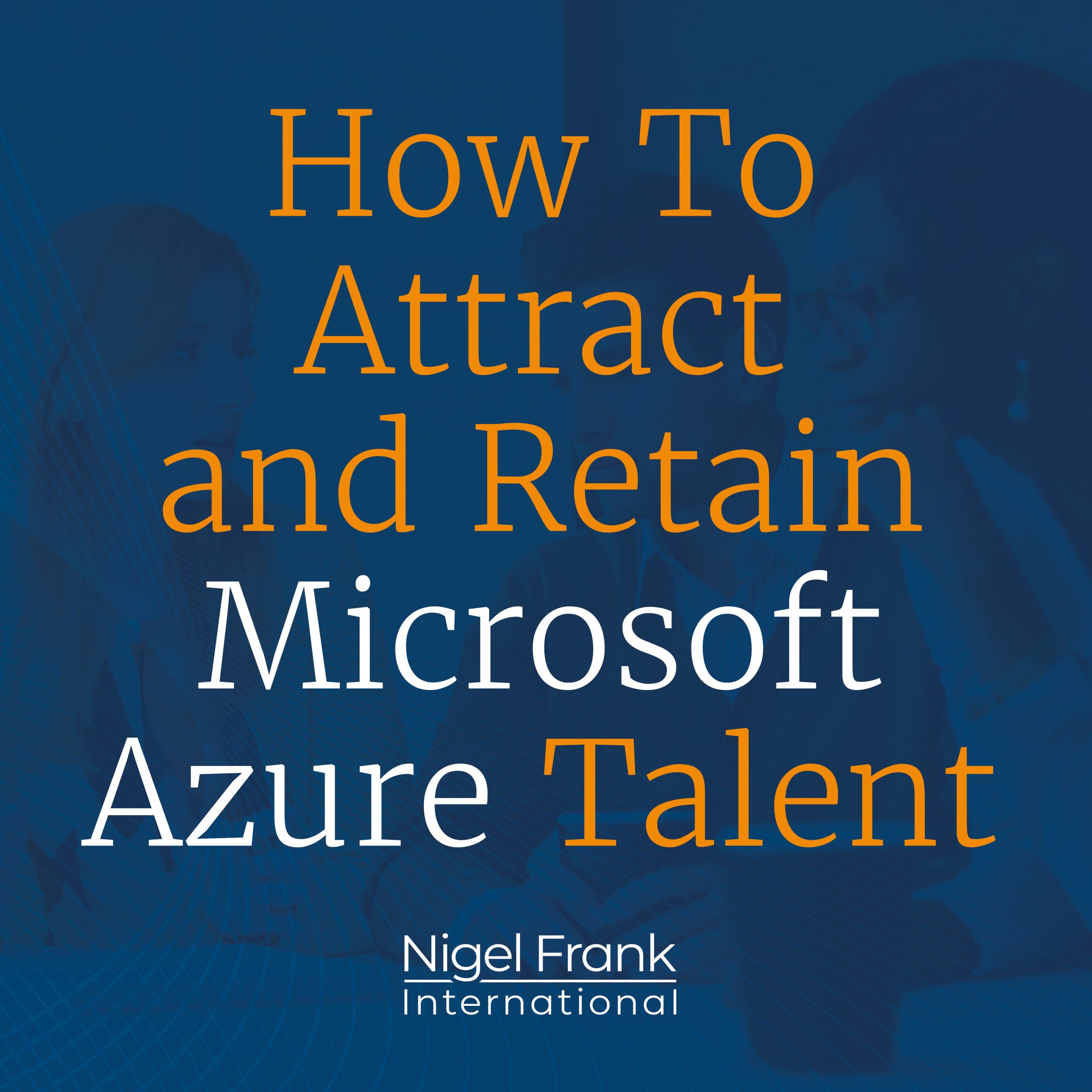 How to attract and retain Microsoft Azure talent - Nigel Frank