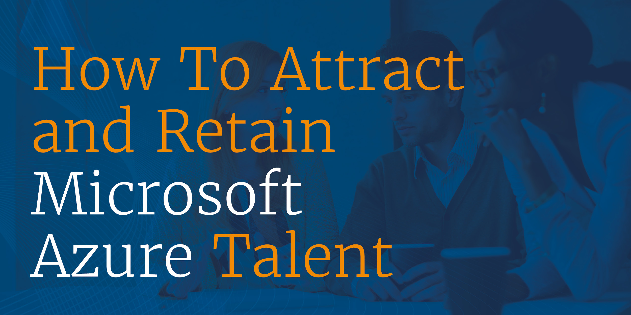 How to attract and retain Microsoft Azure talent - Nigel Frank